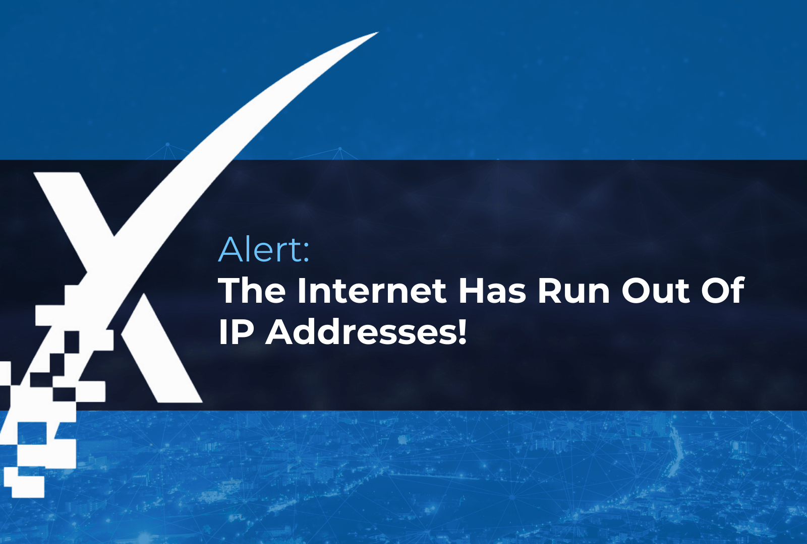 The Internet Has Run Out of IP Addresses | XPERTECHS