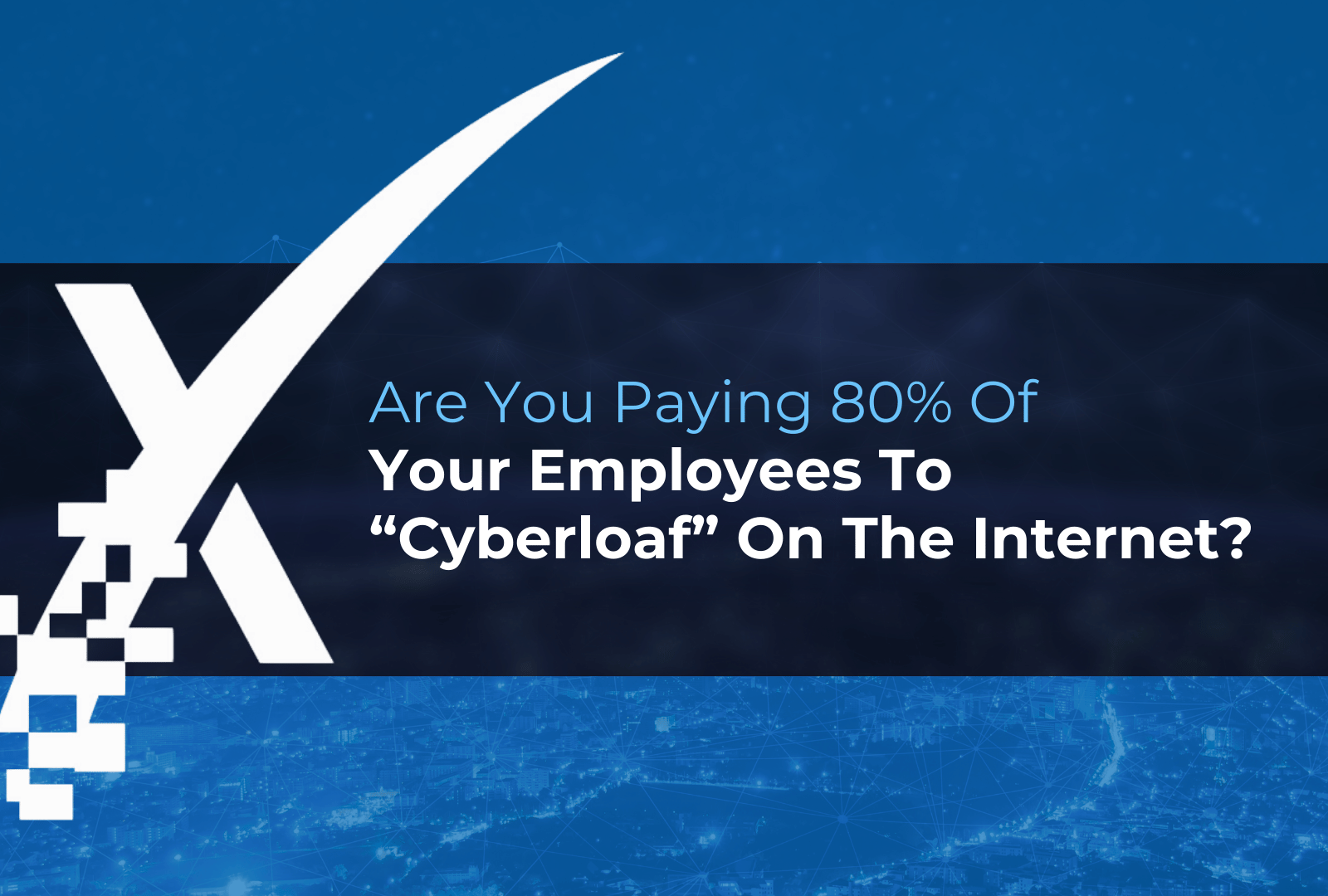 Are Your Employees Cyberloafing? | XPERTECHS