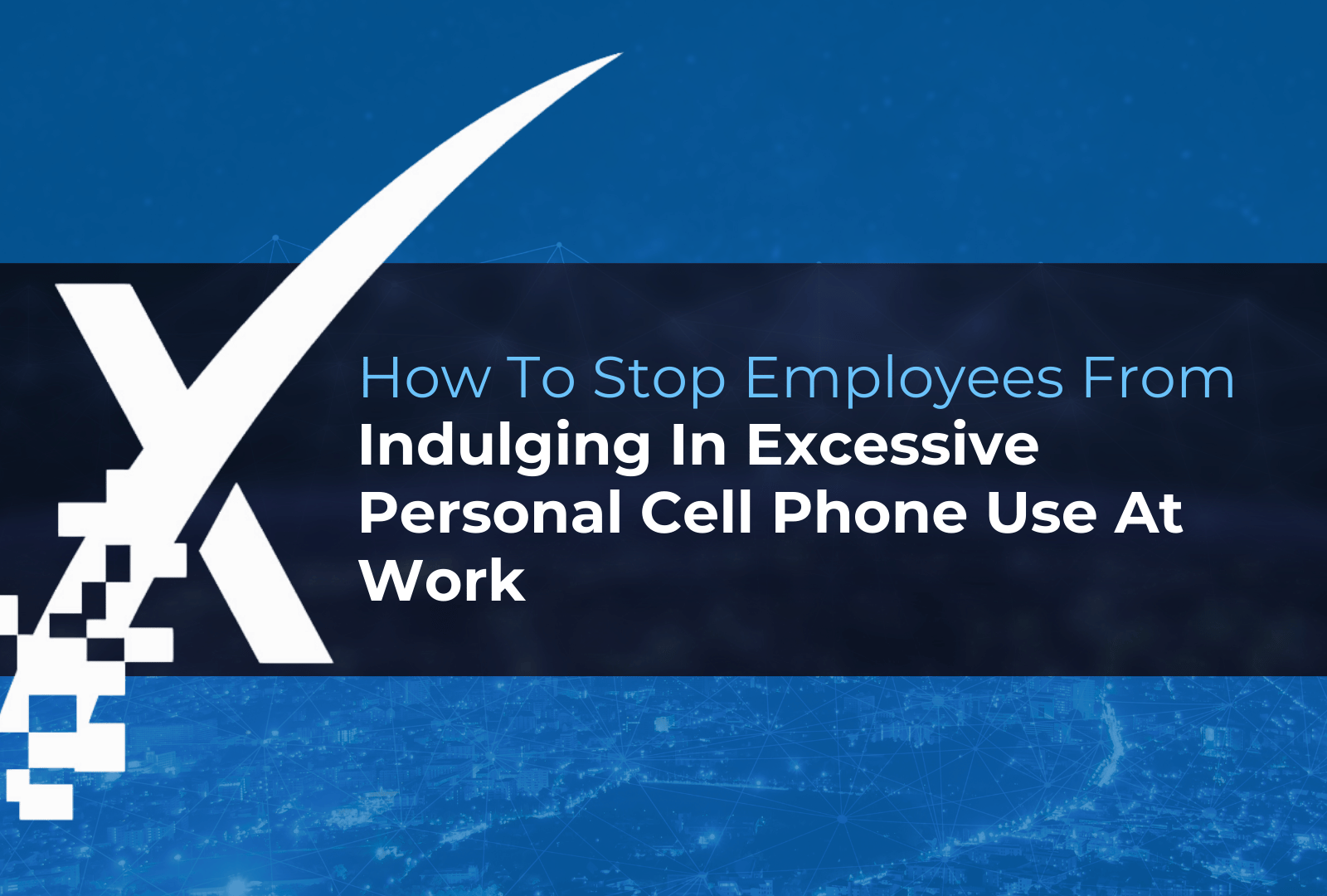 Stop Excessive Personal Cell Phone Use at Work | XPERTECHS