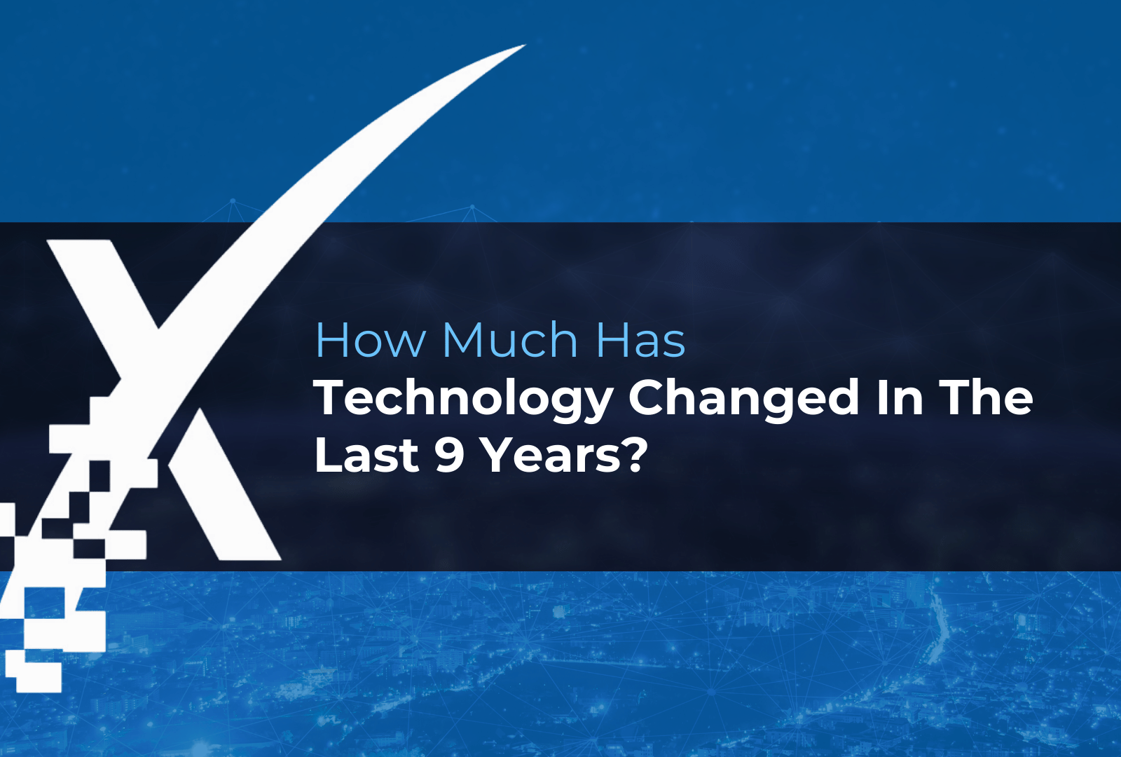 How Technology Has Changed in 9 Years | XPERTECHS