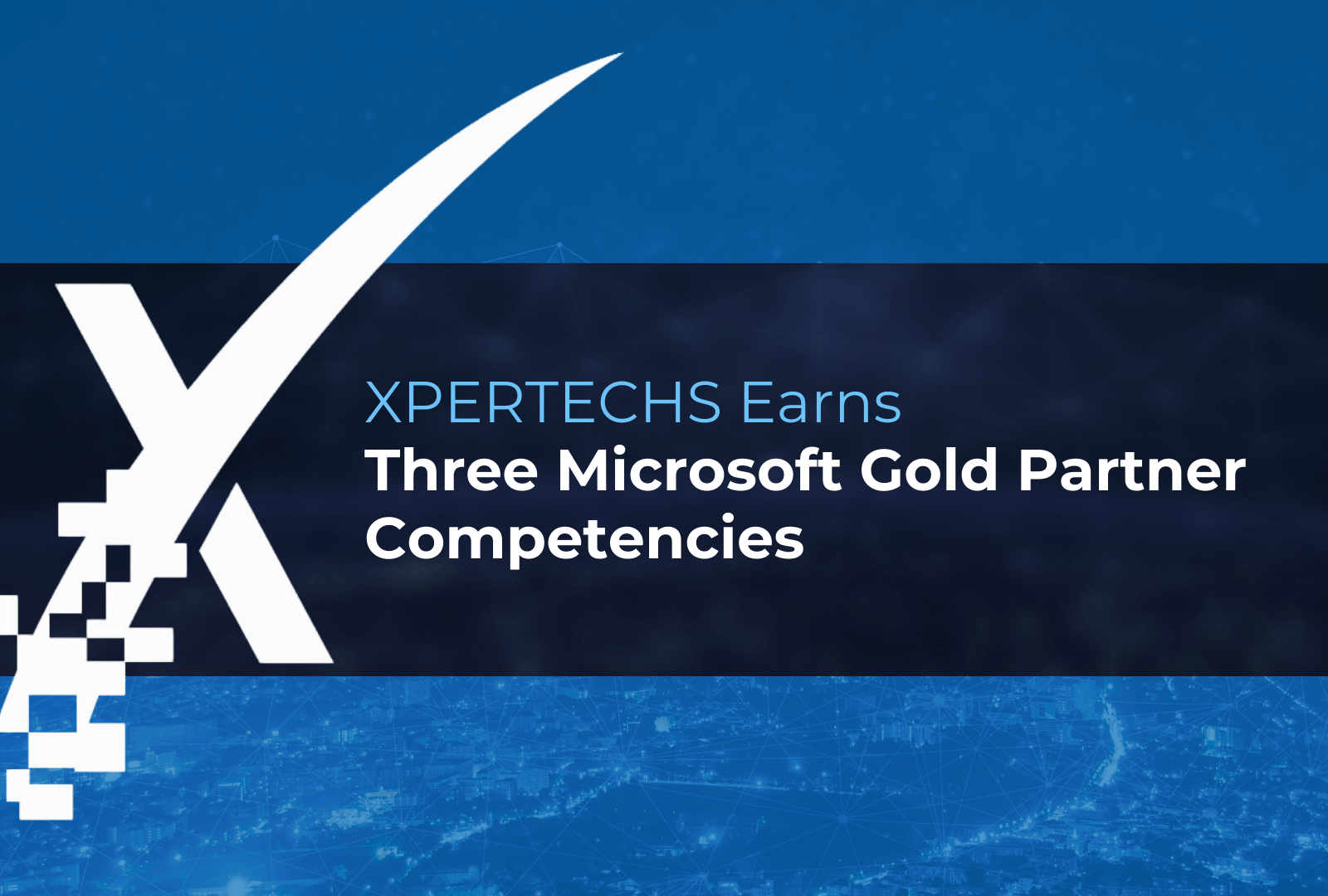 XPERTECHS Earns Three Microsoft Gold Partner Competencies - XPERTECHS