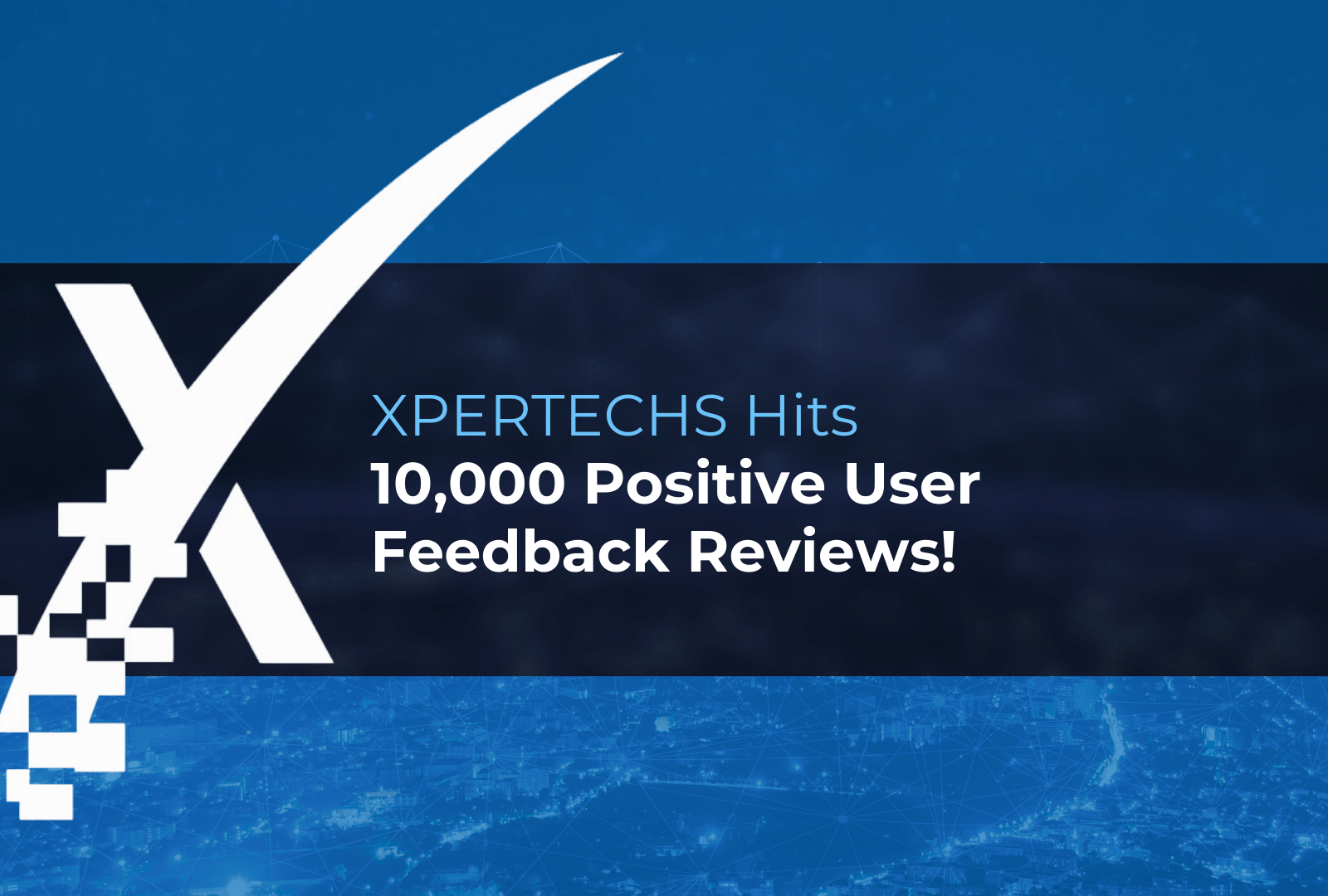 XPERTECHS Hits 10,000 Positive User Feedback Reviews! - XPERTECHS