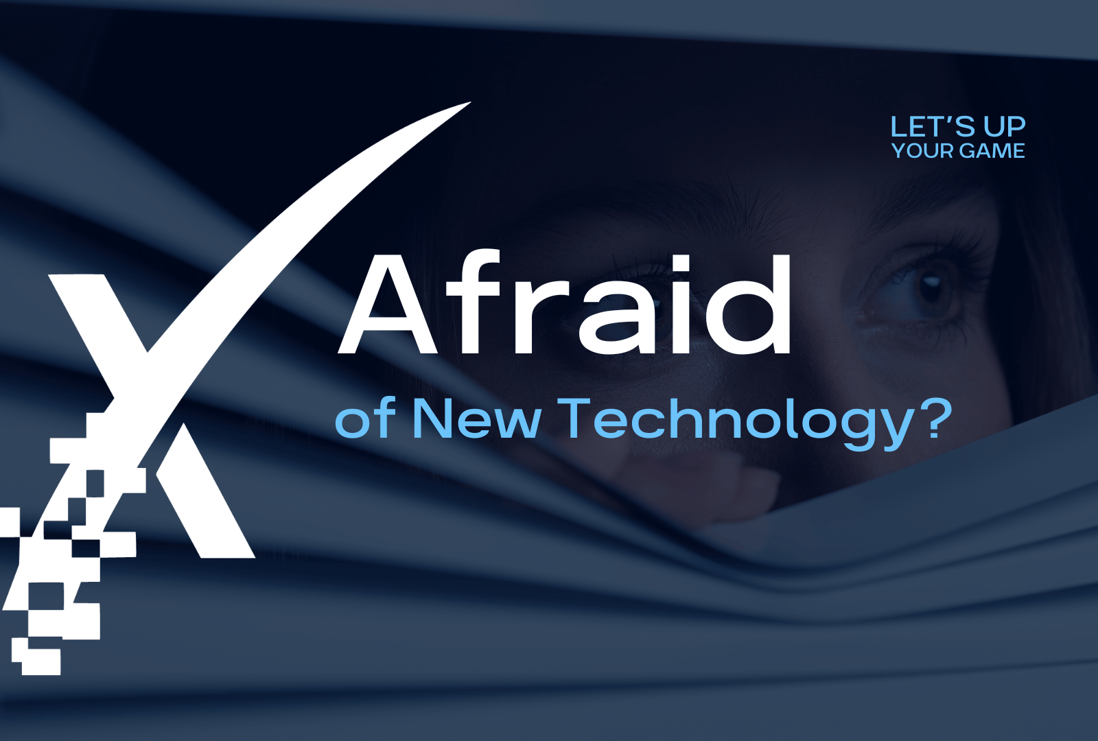 Afraid of New Technology? - XPERTECHS