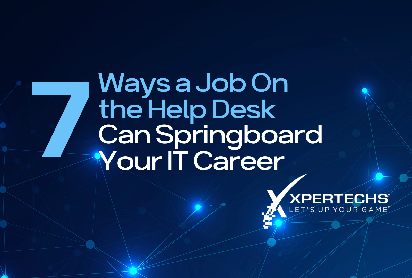7 Ways A Job On The Help Desk Can Springboard Your IT Career - XPERTECHS