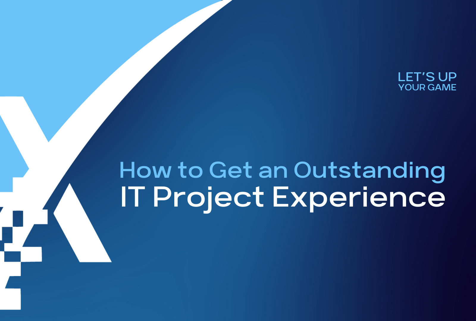 How to Get an Outstanding IT Project Experience - XPERTECHS