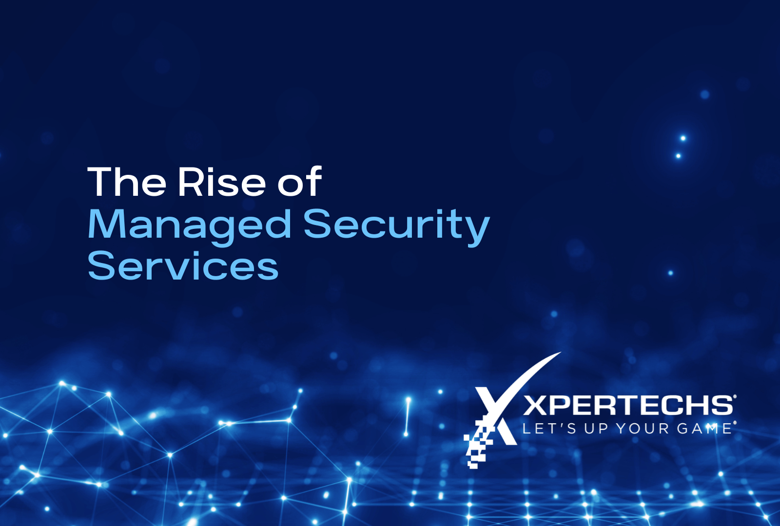 Why Managed Security Services Matter | XPERTECHS