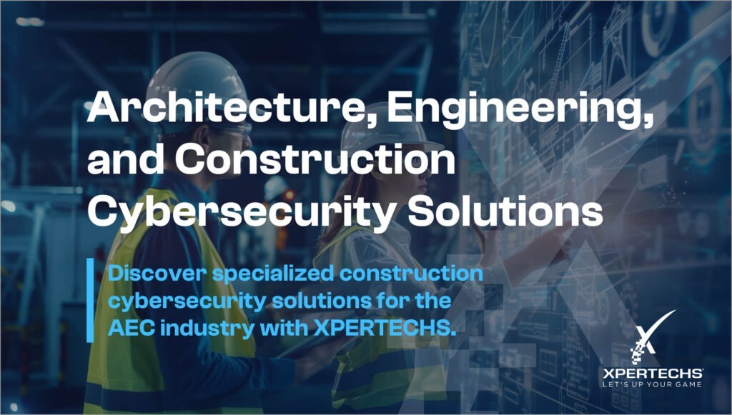 Construction Cybersecurity Solutions | XPERTECHS