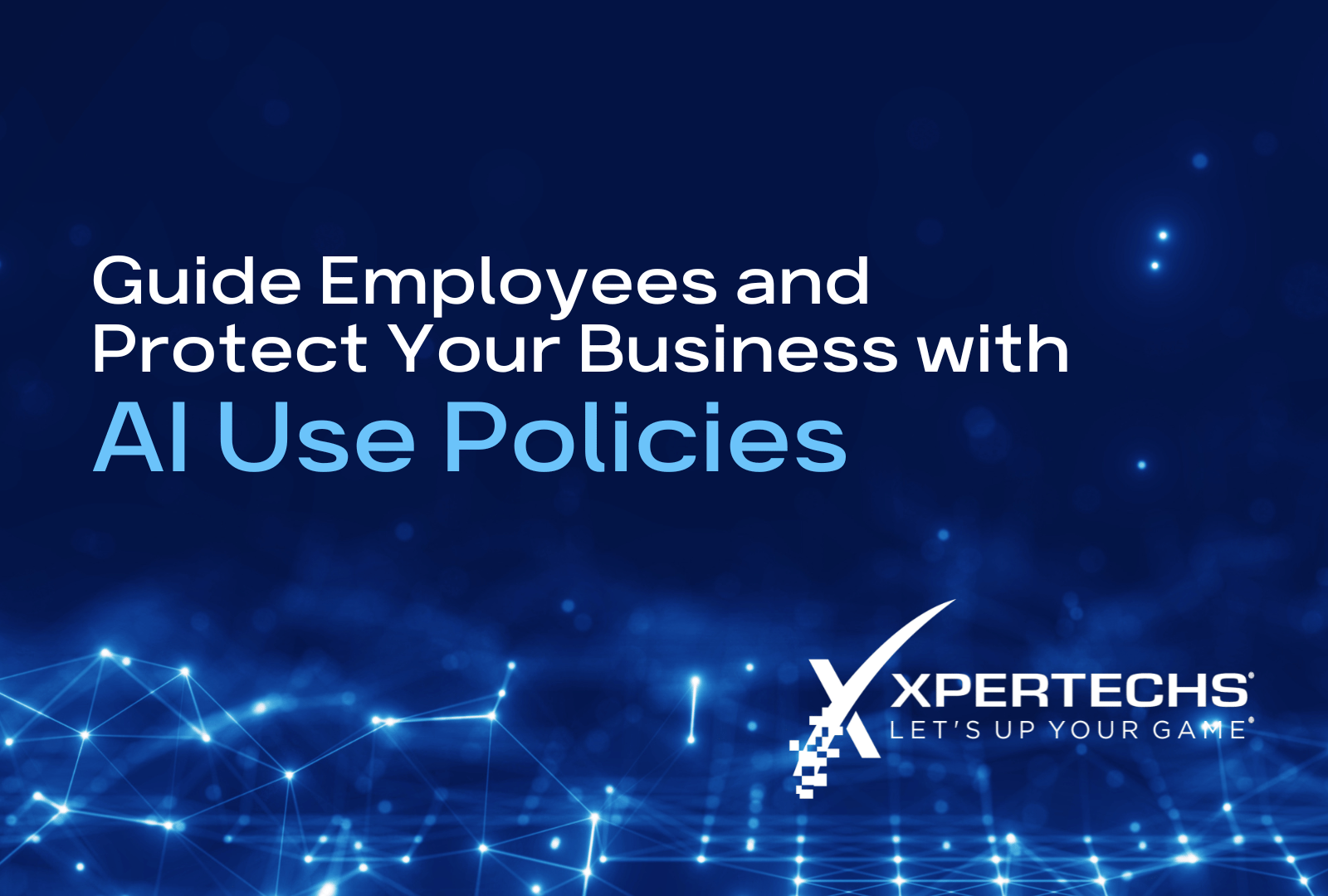 Guide Employees and Protect Your Business with AI Use Policies - XPERTECHS