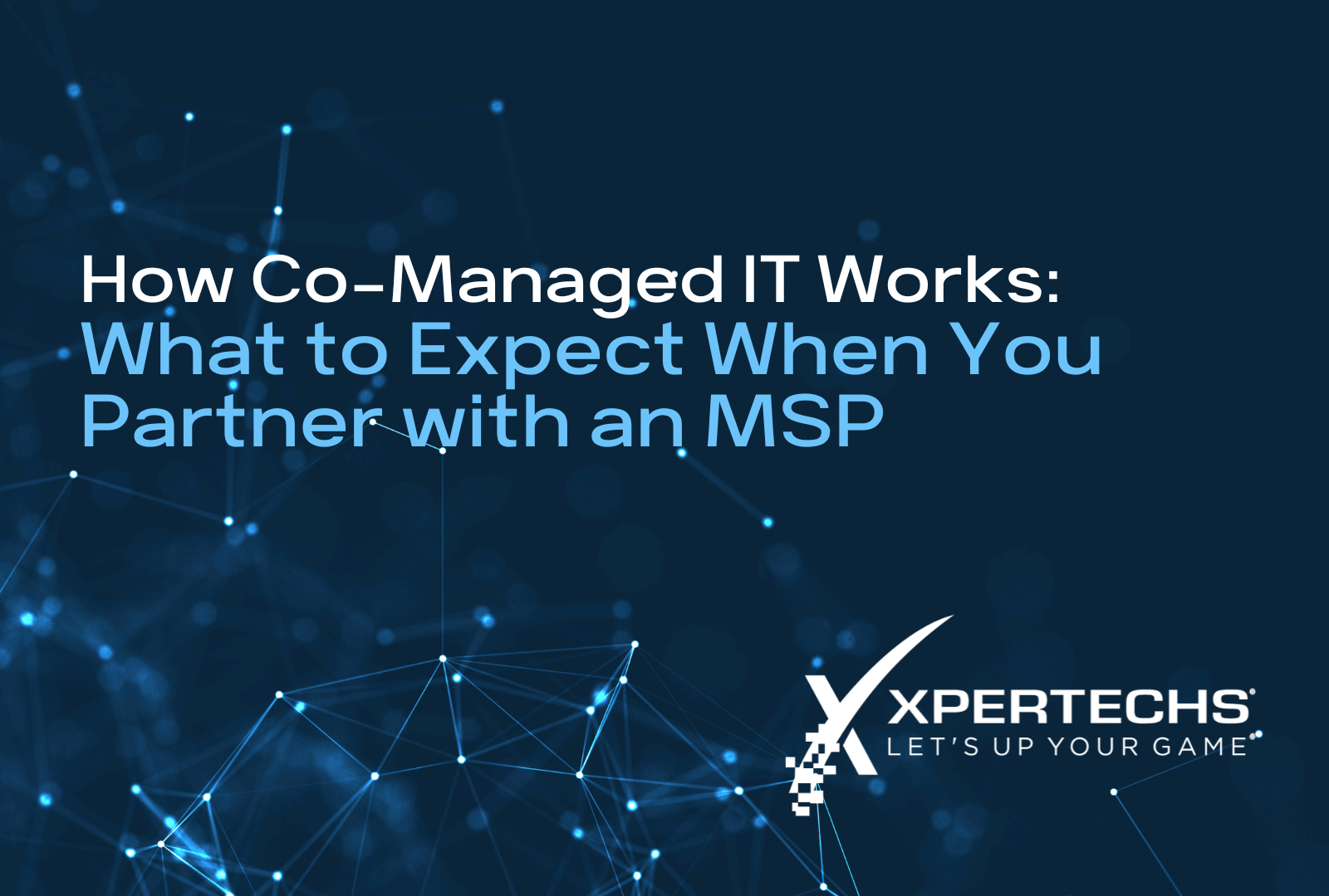 How Co-Managed IT Works: What to Expect When You Partner with an MSP - XPERTECHS